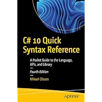 C# 10 Quick Syntax Reference: A Pocket Guide to the Language, APIs, and Library: Olsson, Mikael ...