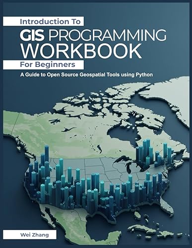 INTRODUCTION TO GIS PROGRAMMING WORKBOOK FOR BEGINNERS: A Guide to Open Source Geospatial Tools ...