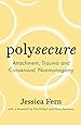Polysecure: Attachment, Trauma and Consensual Nonmonogamy: Fern ...