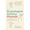 The Psychological Safety Playbook: Lead More Powerfully by Being More ...