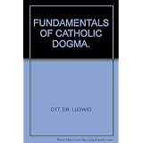 Fundamentals of Catholic Dogma: Ludwig Ott, Robert Fastiggi, Athanasius ...