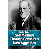 Self Mastery Through Conscious Autosuggestion: Coue, Emile ...