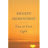 True At First Light: A Fictional Memoir: Hemingway, Ernest ...