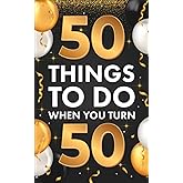 50 Things to Do When You Turn 50, Third Edition - 50 Achievers on How ...