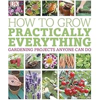 How to Grow Practically Everything: DK Publishing: 9781465408594: Amazon.com: Books