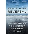 The Republican Reversal: Conservatives and the Environment from Nixon ...