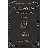The Lady's Not for Burning: A Comedy: FRY, Christopher: Amazon.com: Books