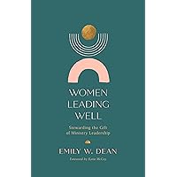 Women Leading Well: Stewarding the Gift of Ministry Leadership: Dean ...
