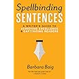 Spellbinding Sentences: A Writer's Guide to Achieving Excellence and ...
