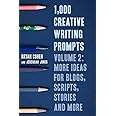 1,000 Creative Writing Prompts, Volume 2: More Ideas for Blogs, Scripts ...