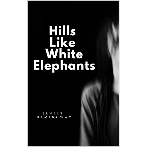 Quothills Like White Elephantsquot By Ernest Hemingway Google Revising