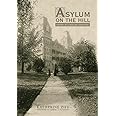 Asylum on the Hill: History of a Healing Landscape: Ziff, Katherine ...