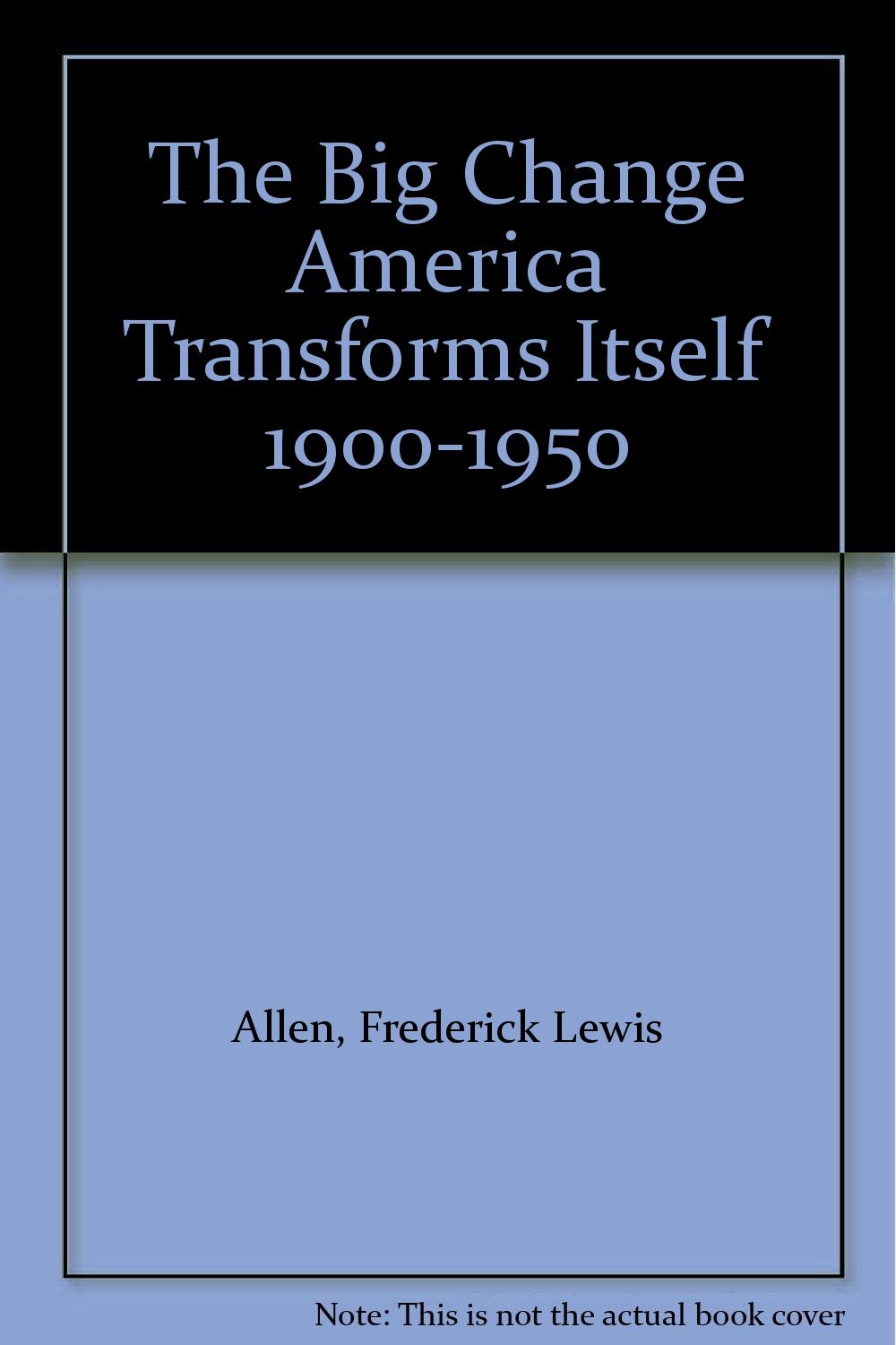 The Big Change America Transforms Itself 1900-1950: Allen, Frederick ...