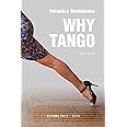 Why Tango: Essays on learning, dancing and living tango argentino ...