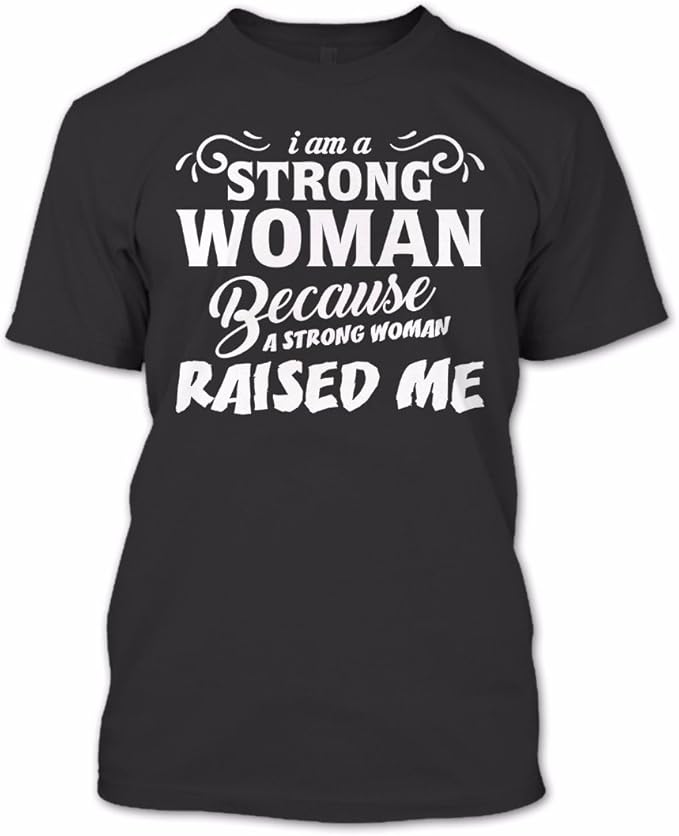OMGSHIRTS I Am A Strong Woman Because A Strong Woman Raised Me T Shirt ...