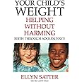 Your Child's Weight: Helping Without Harming: Satter M.S. R.D. L.C.S.W ...