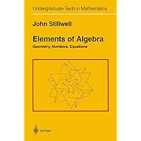 Elements of Algebra: Geometry, Numbers, Equations (Undergraduate Texts ...