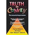 Truth in Comedy: The Manual for Improvisation: Halpern, Charna, Close ...