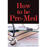 How to Be Pre-Med: A Harvard MD's Medical School Preparation Guide for ...