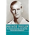 Amazon.com: Prince Philip: The Turbulent Early Life of the Man Who ...