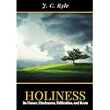 Holiness: Its Nature, Hindrances, Difficulties, and Roots: Ryle, J. C ...
