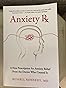 Anxiety Rx: A New Prescription for Anxiety Relief from the Doctor Who ...