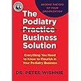 The Podiatry Practice Business Solution: Everything You Need to Know to ...