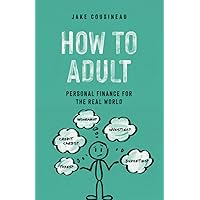 How to Adult: Personal Finance for the Real World: Cousineau, Jake ...
