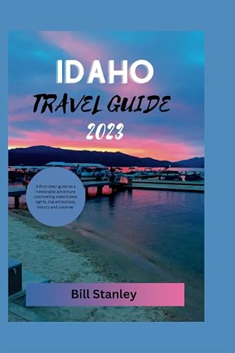 IDAHO TRAVEL GUIDE 2023: A first timer guide to a memorable adventure ...