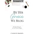 By His Grace We Blog: The Perfect Resource for the Christian Blogger ...