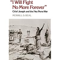 I Will Fight No More Forever: Chief Joseph and the Nez Perce War: Beal ...