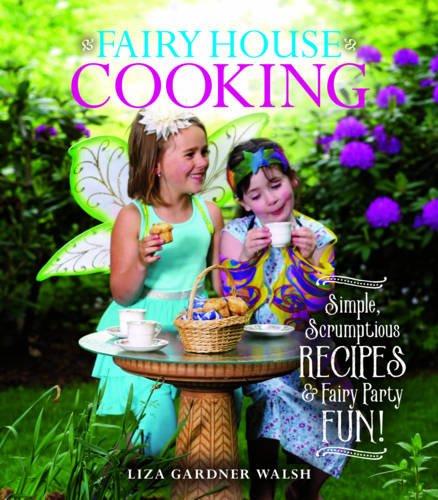 Fairy House Cooking: Simple Scrumptious Recipes & Fairy Party - Want It All