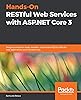 Hands-On RESTful Web Services with ASP.NET Core 3: Design production ...
