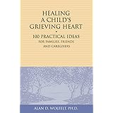 Healing a Teen's Grieving Heart: 100 Practical Ideas for Families ...