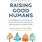 Raising Good Humans: A Mindful Guide to Breaking the Cycle of Reactive ...