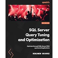 SQL Server Query Tuning and Optimization: Optimize Microsoft SQL Server 2022 queries and ...