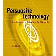Persuasive Technology: Using Computers to Change What We Think and Do ...