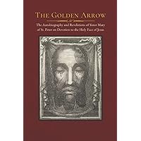 The Golden Arrow: The Autobiography and Revelations of Sister Mary of ...