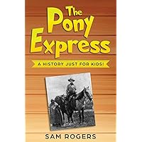 The Pony Express: A History Just for Kids! (History for Kids): Rogers ...