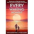 Every Waking Moment: The Journey to Take Back My Life from the Trauma ...