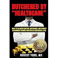 Butchered By Healthcare: Yoho MD, Robert: 9781735485751: Amazon.com: Books
