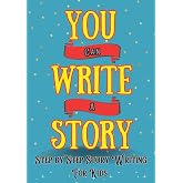 You Can Write A Story: Step by Step Story Writing for Kids: Writing ...