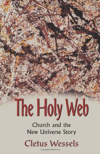 The Holy Web: Church And The New Universe Story: Wessels, Cletus ...