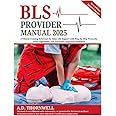 BLS Provider Manual 2025: A Clinical Training Reference for Basic Life ...
