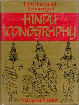 An Illustrated Dictionary of Hindu Iconography: Margaret Stutley ...