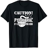 Amazon.com: PYROMANIAC IF I RUN YOU RUN! FUNNY SARCASTIC PYRO T-Shirt ...