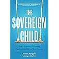 Amazon.com: The Sovereign Child: How a Forgotten Philosophy Can ...