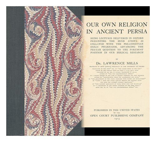 Our Own Religion in Ancient Persia: Being Lectures Delivered in Oxford ...