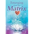 Emerging From the Matrix: Healing Human Trauma and Ending Global ...