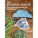 The Mindful Maker: 35 creative projects to focus the mind and soothe the soul: Clare Youngs ...